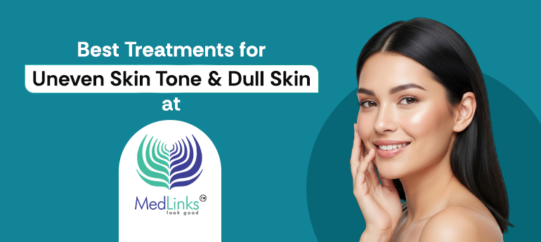 Best Treatments for Uneven Skin Tone and Dull Skin at MedLinks.